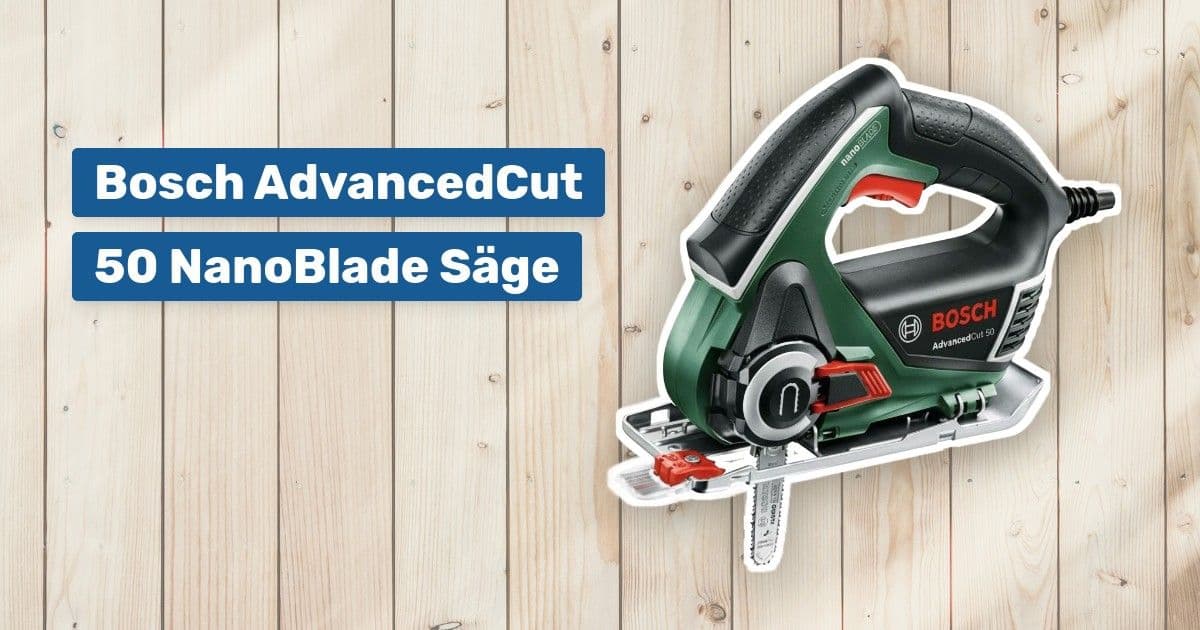 Bosch AdvancedCut 50 - Präzise NanoBlade-Säge im Test